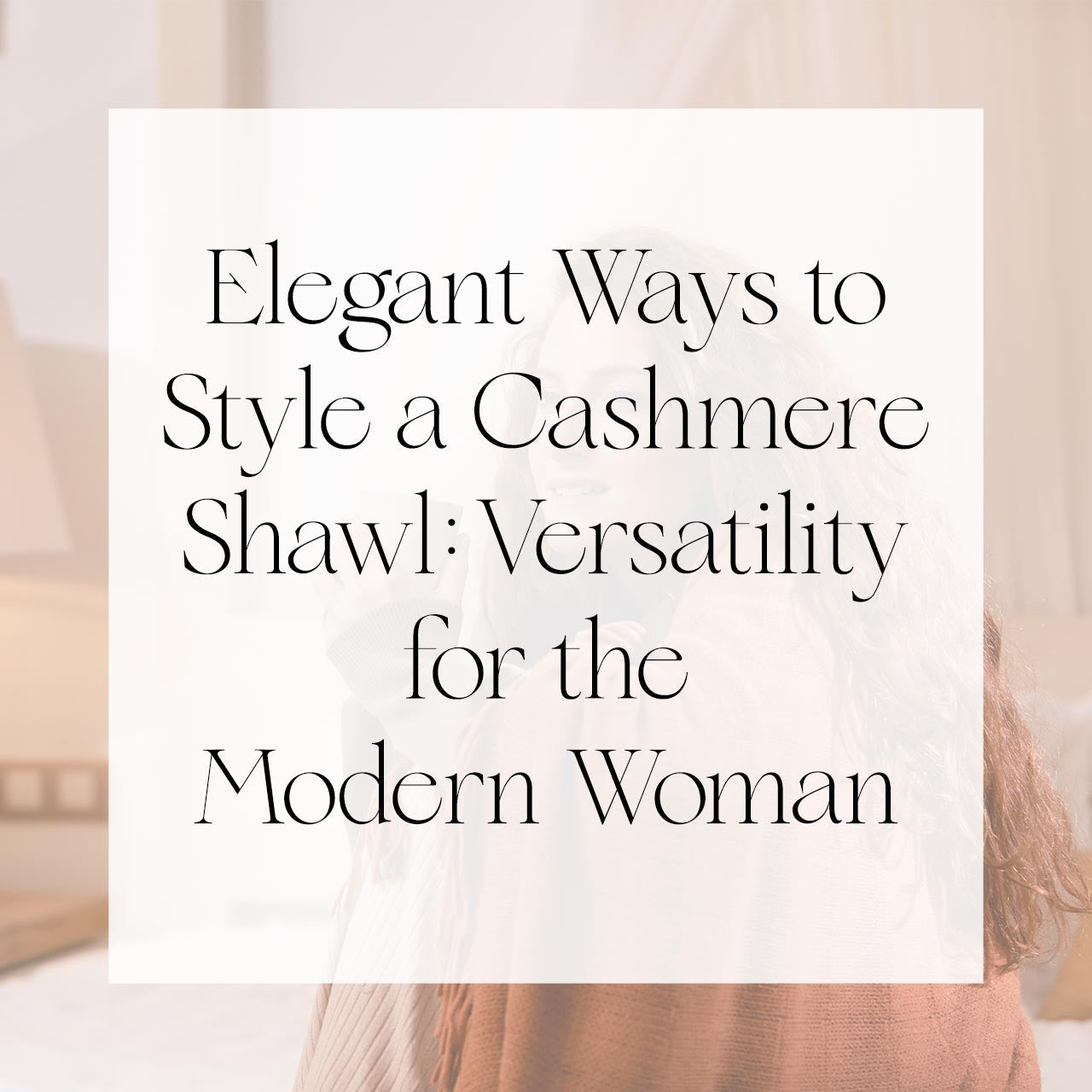 Elegant Ways to Style a Cashmere Shawl: Versatility for the Modern Wom ...